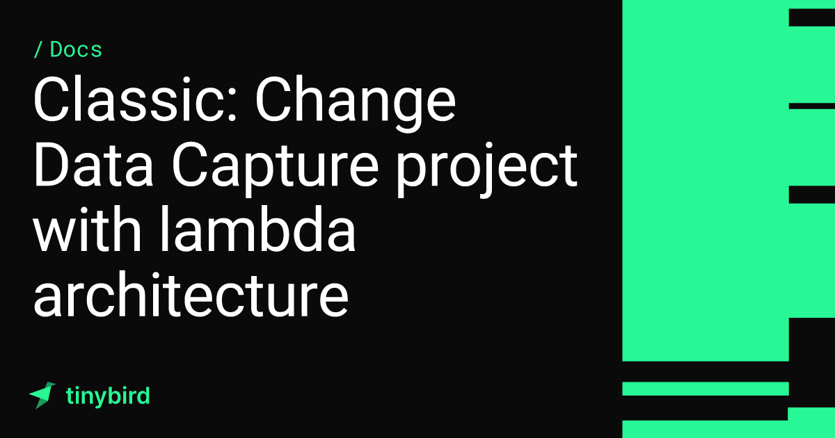 Classic: Change Data Capture project with lambda architecture · Tinybird Docs