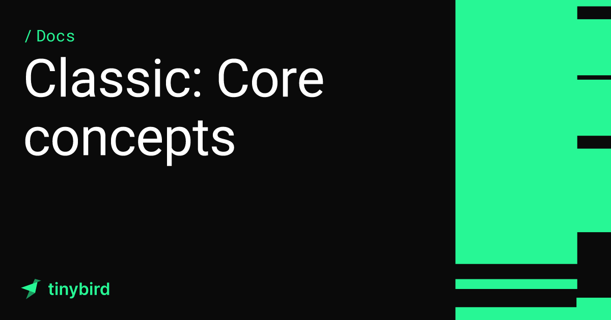 Classic: Core concepts · Tinybird Docs
