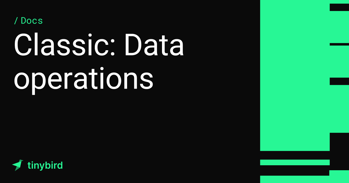 Classic: Data operations · Tinybird Docs