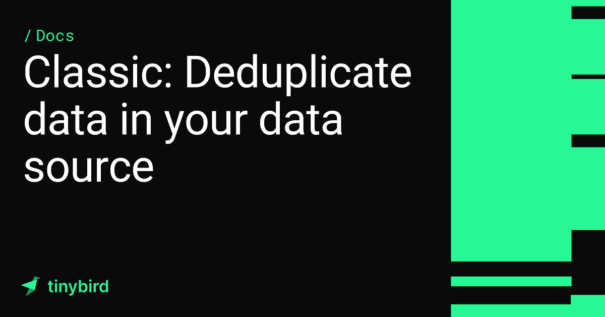 Classic: Deduplicate data in your data source · Tinybird Docs