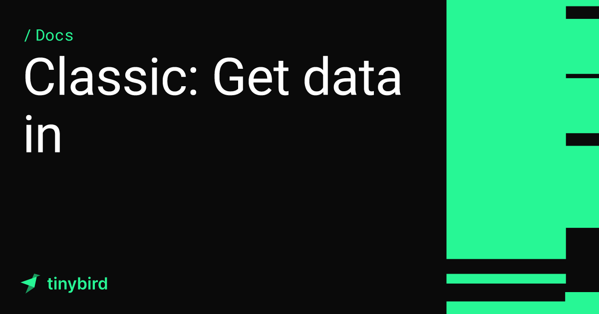 Classic: Get data in · Tinybird Docs