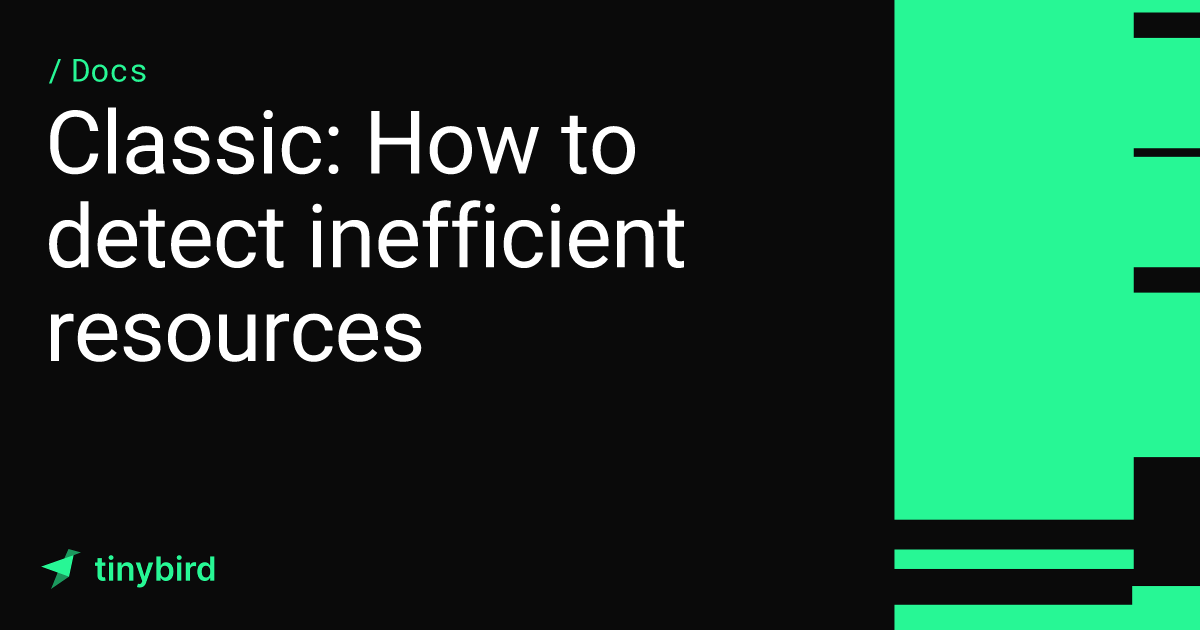Classic: How to detect inefficient resources · Tinybird Docs