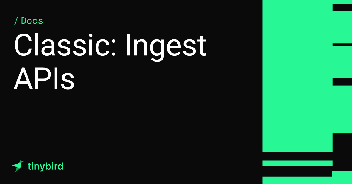 Classic: Ingest APIs · Tinybird Docs