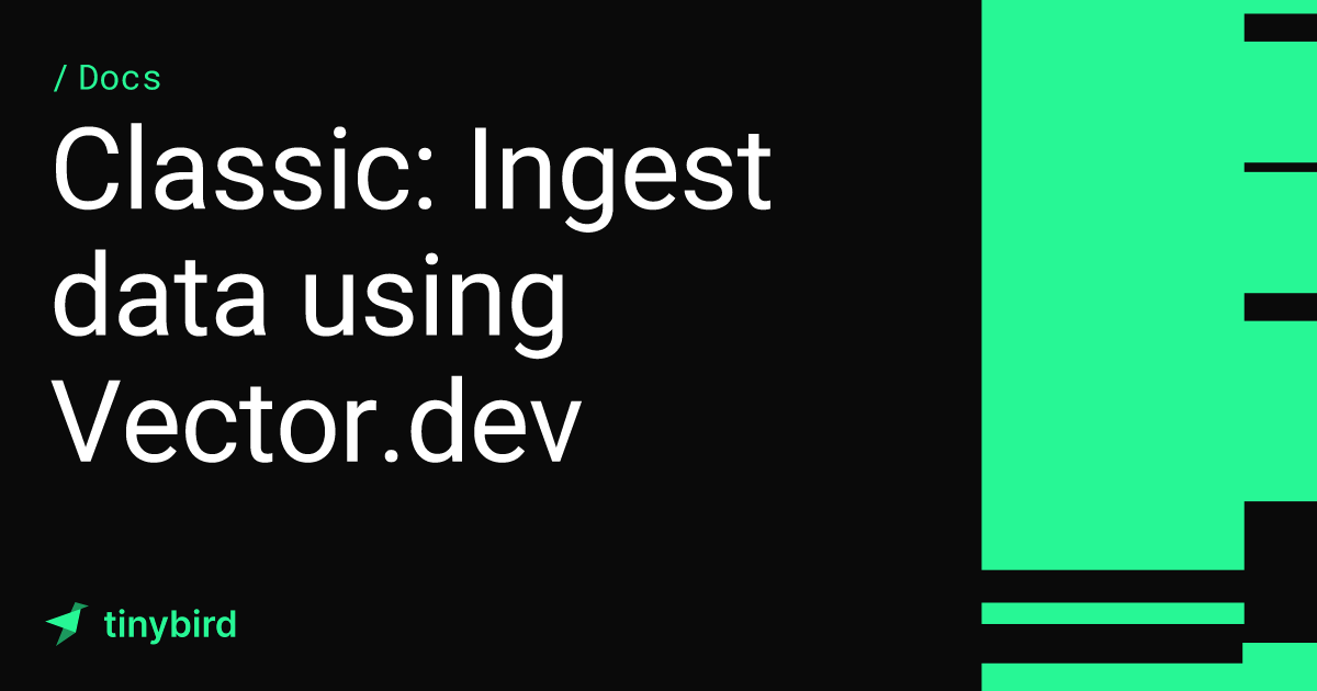 Classic: Ingest data using Vector.dev · Tinybird Docs