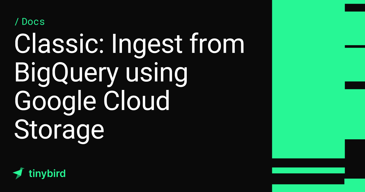 Classic: Ingest from BigQuery using Google Cloud Storage · Tinybird Docs