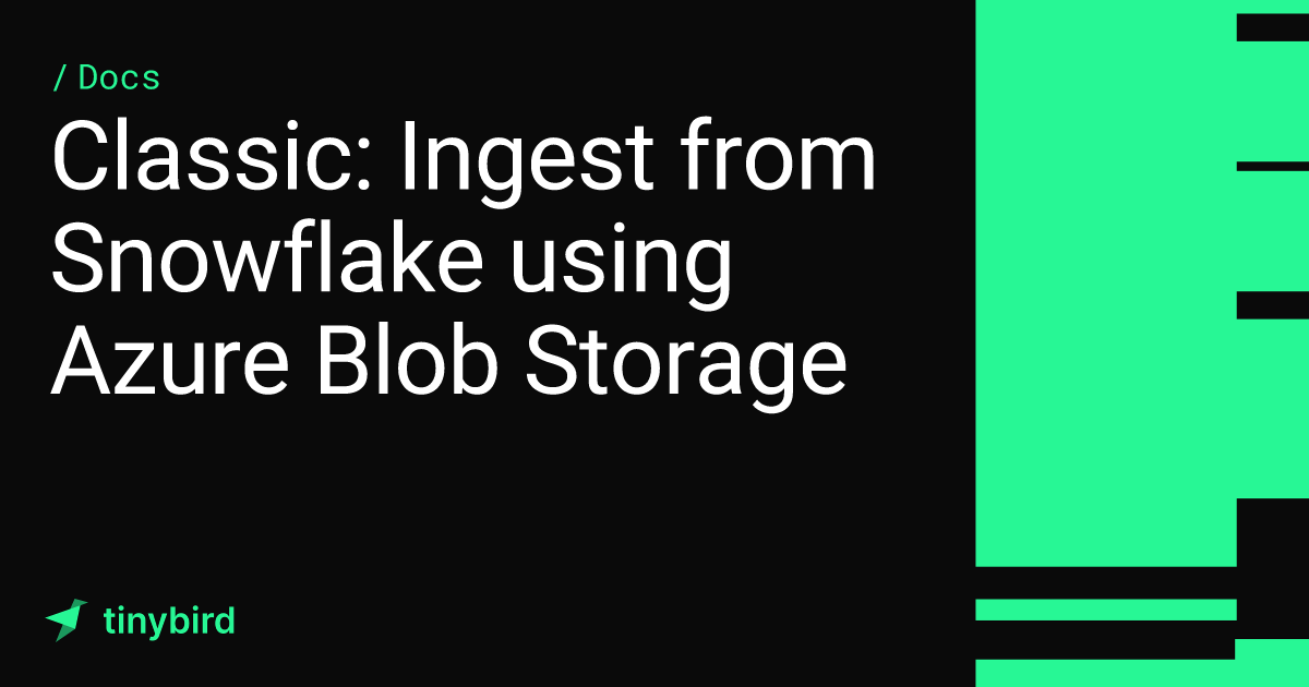 Classic: Ingest from Snowflake using Azure Blob Storage · Tinybird Docs