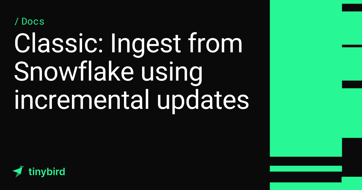 Classic: Ingest from Snowflake using incremental updates · Tinybird Docs