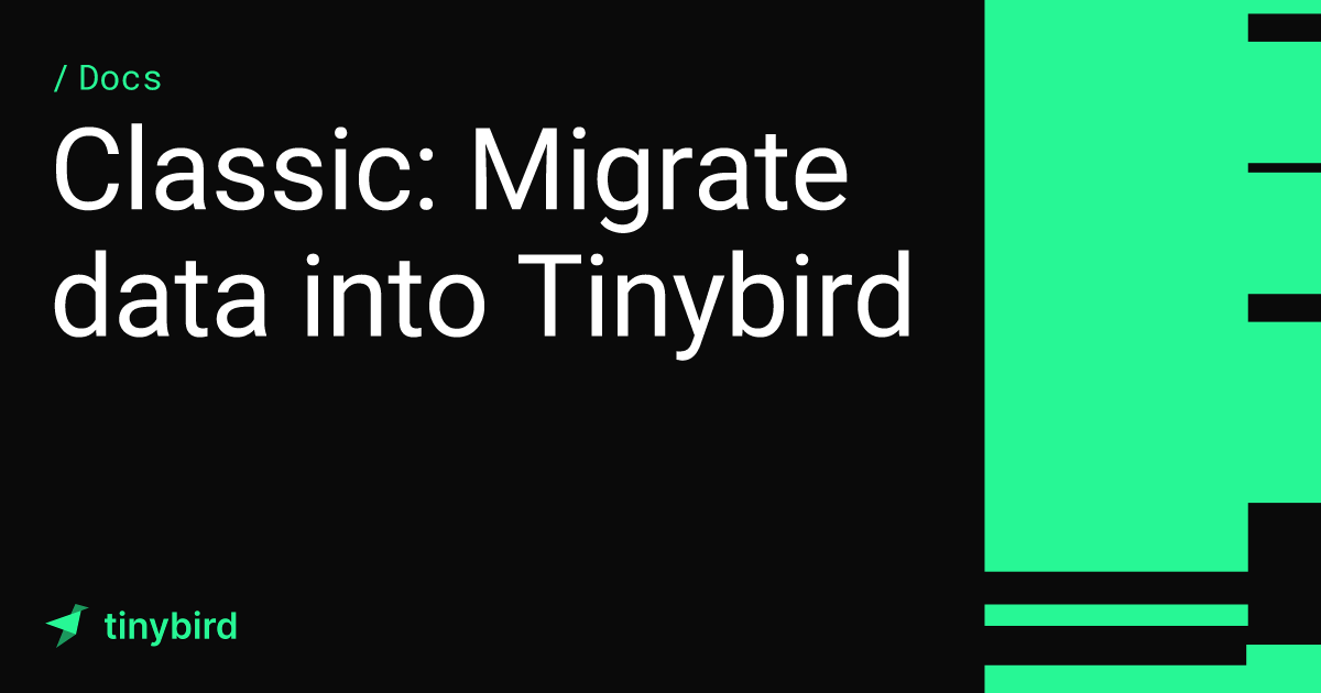 Classic: Migrate data into Tinybird · Tinybird Docs