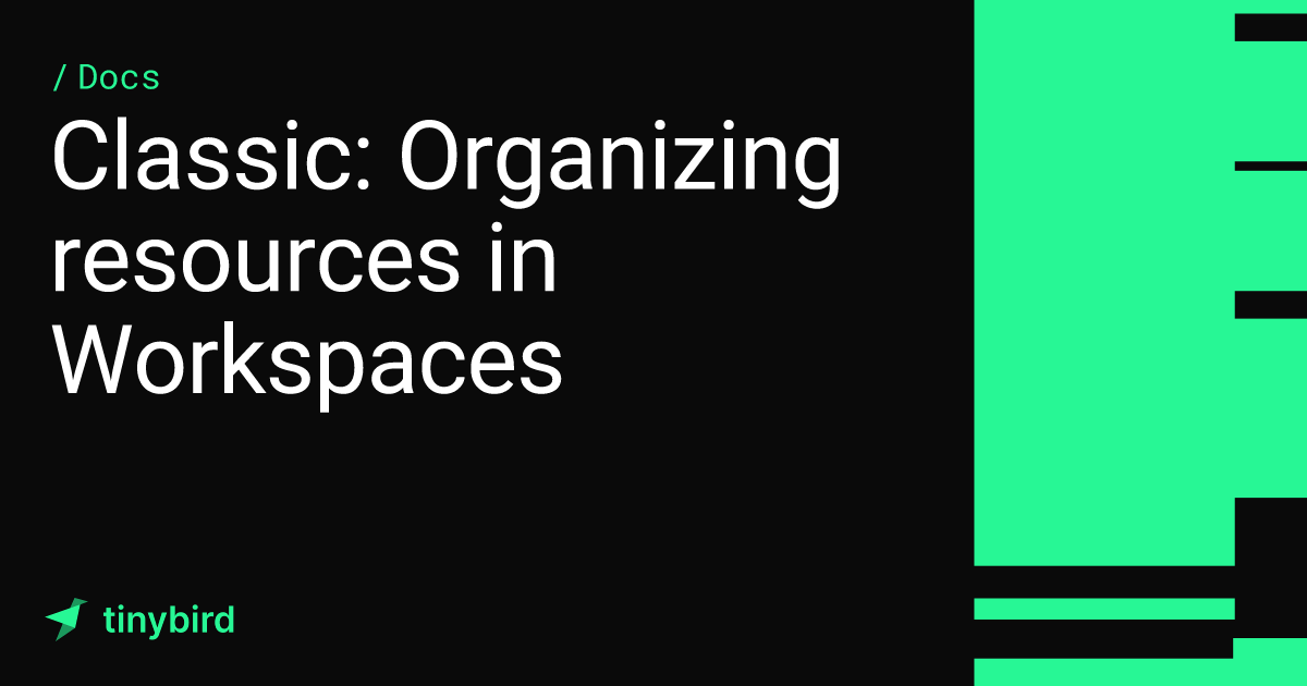 Classic: Organizing resources in Workspaces · Tinybird Docs