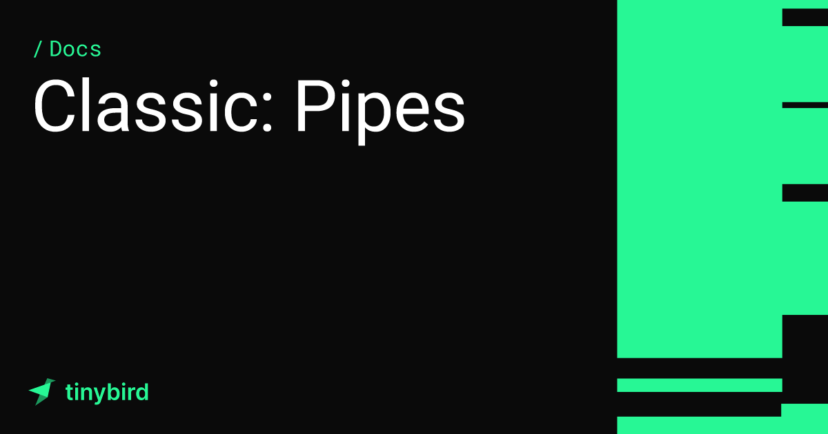 Classic: Pipes · Tinybird Docs