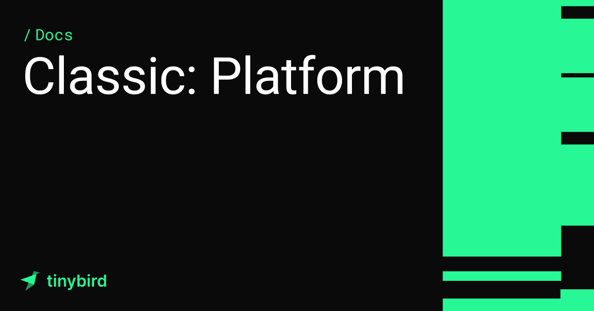 Classic: Platform · Tinybird Docs