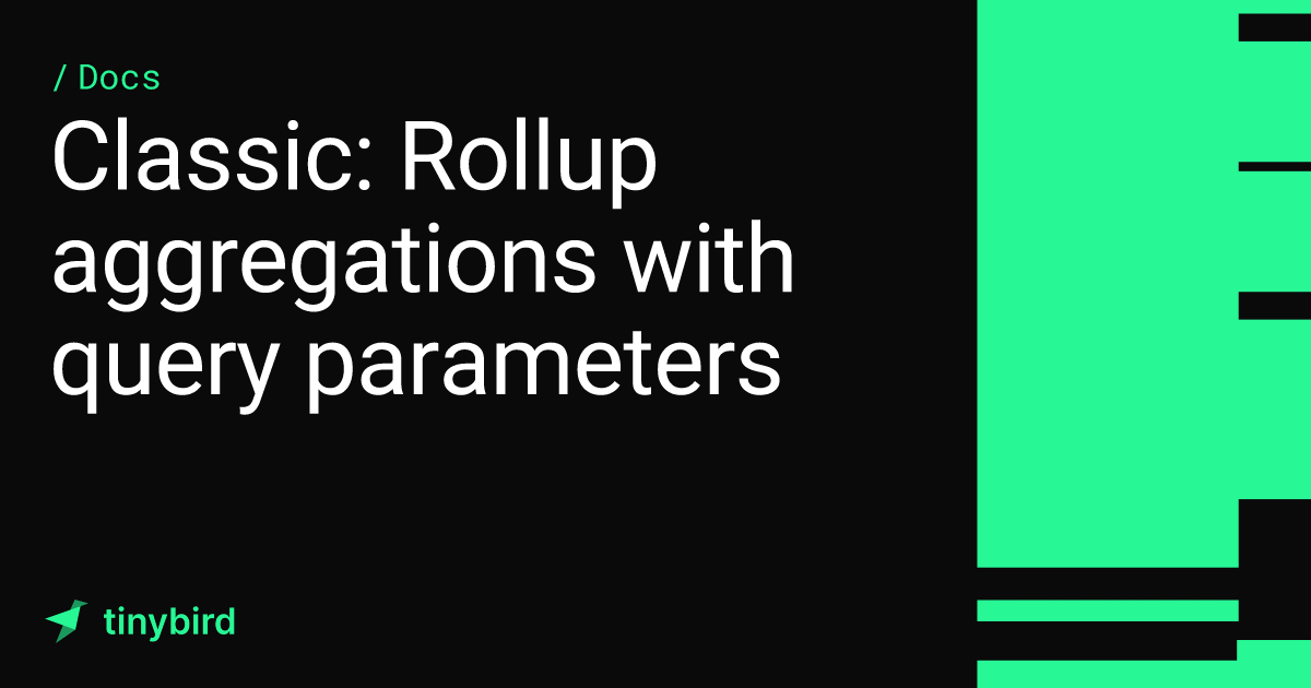 Classic: Rollup aggregations with query parameters · Tinybird Docs