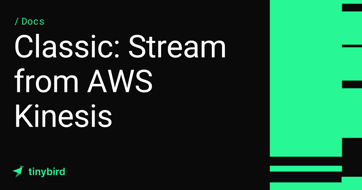 Classic: Stream from AWS Kinesis · Tinybird Docs