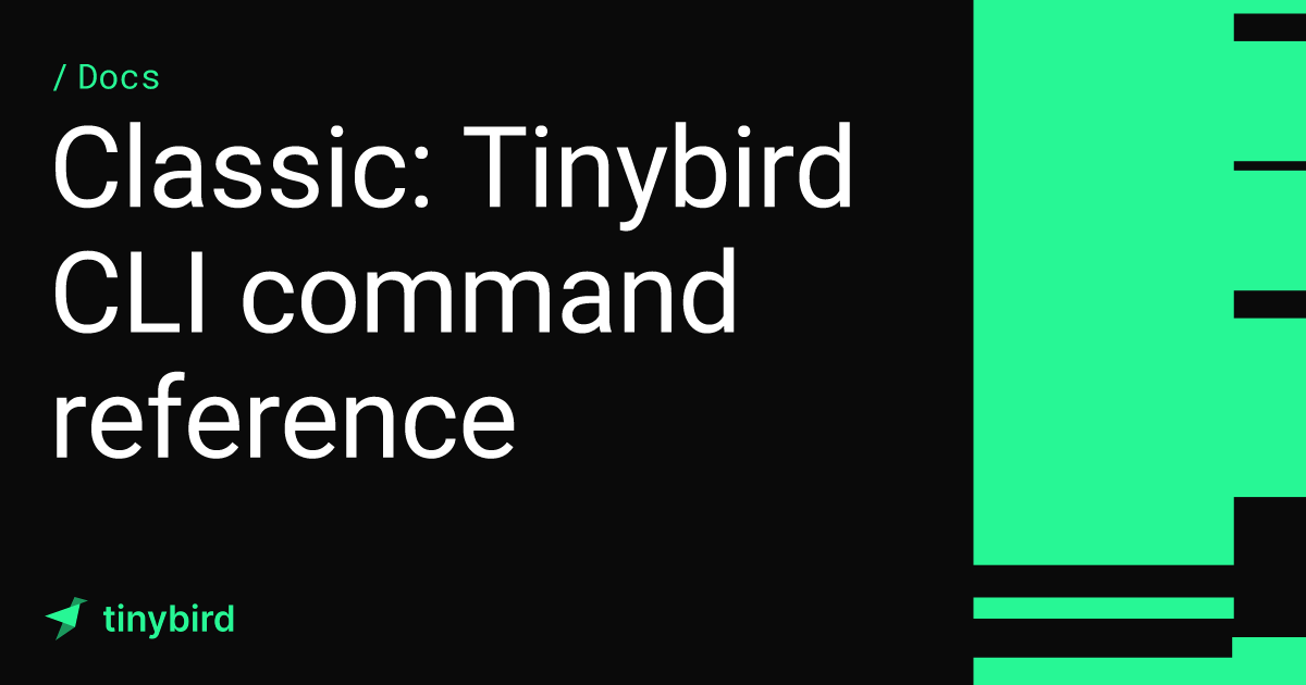 Classic: Tinybird CLI command reference · Tinybird Docs