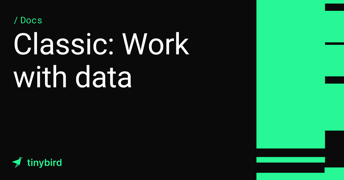 Classic: Work with data · Tinybird Docs