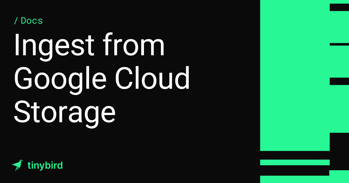 Ingest from Google Cloud Storage · Tinybird Docs