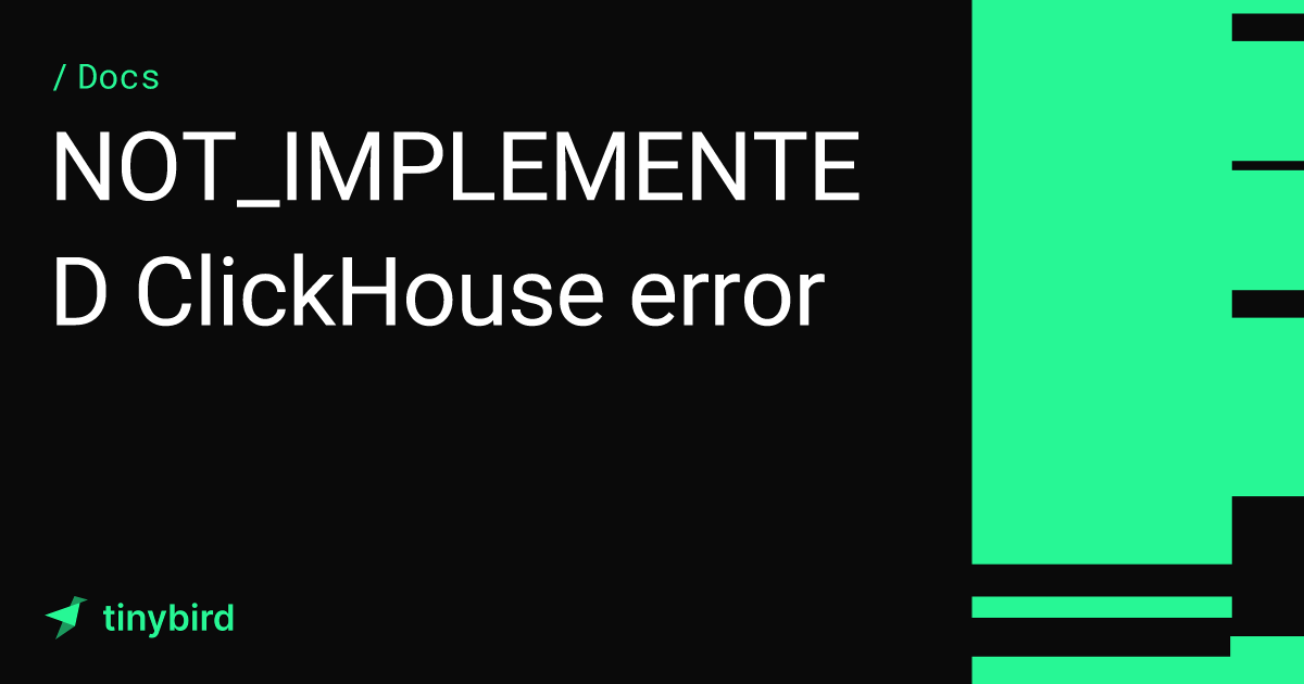 NOT_IMPLEMENTED ClickHouse error · Tinybird Docs