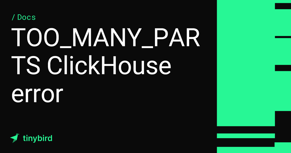 TOO_MANY_PARTS ClickHouse error · Tinybird Docs