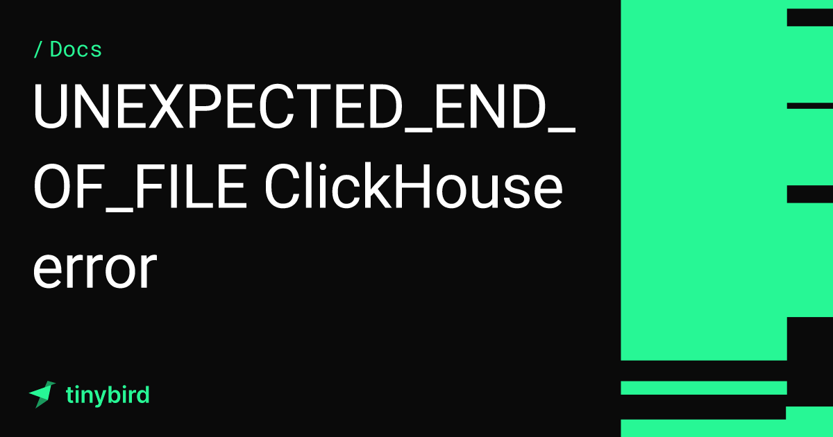 UNEXPECTED_END_OF_FILE ClickHouse error · Tinybird Docs