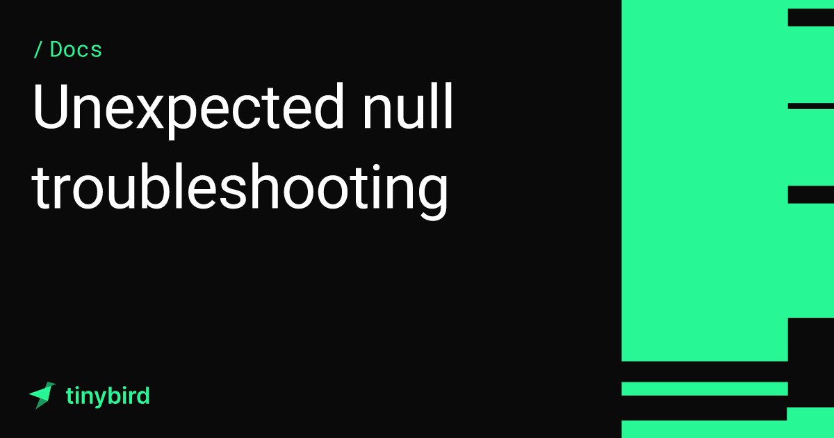 Unexpected null troubleshooting · Tinybird Docs