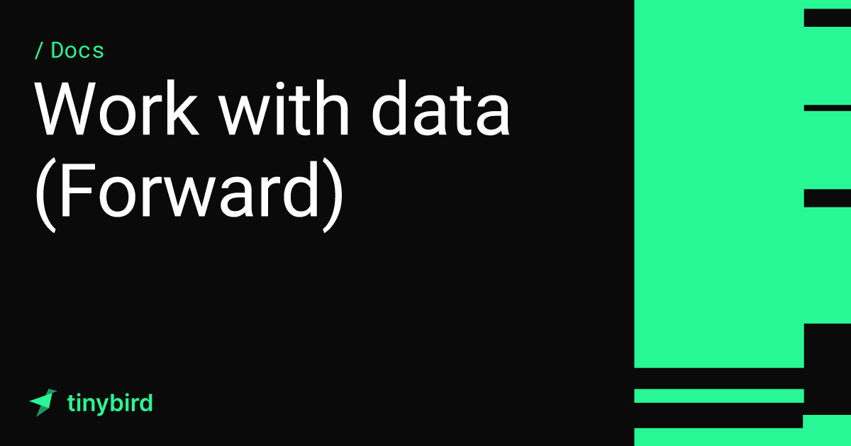 Work with data (Forward) · Tinybird Docs
